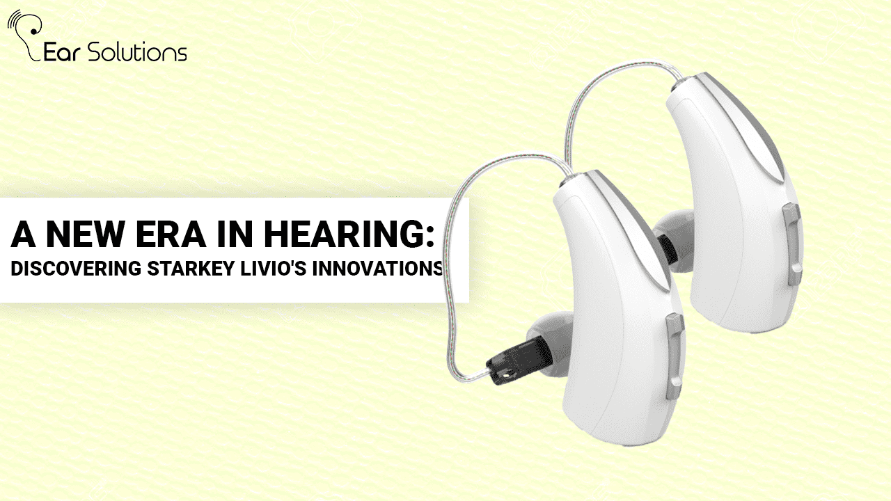 A New Era in Hearing: Discovering Starkey Livio’s Innovations - Ear ...