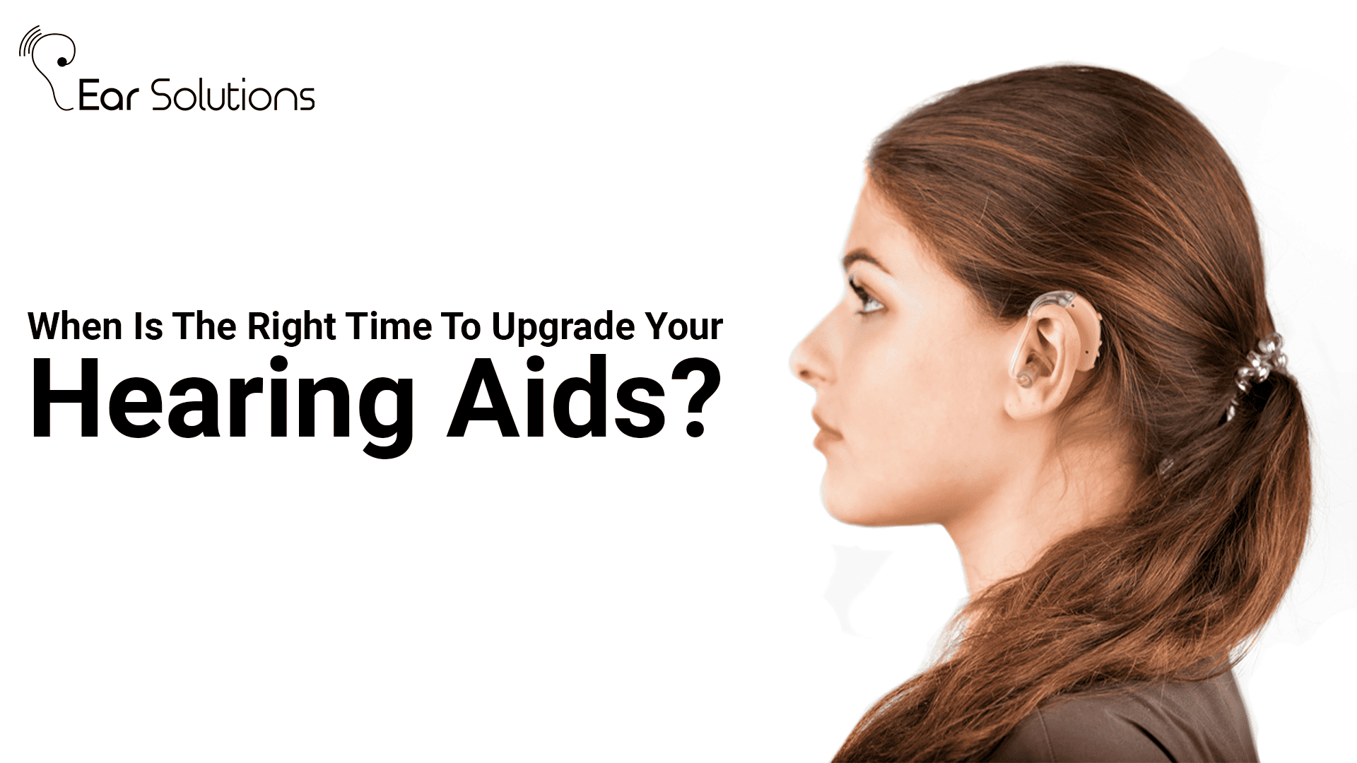 Knowing When to Upgrade Your Hearing Aids? - Ear Solutions